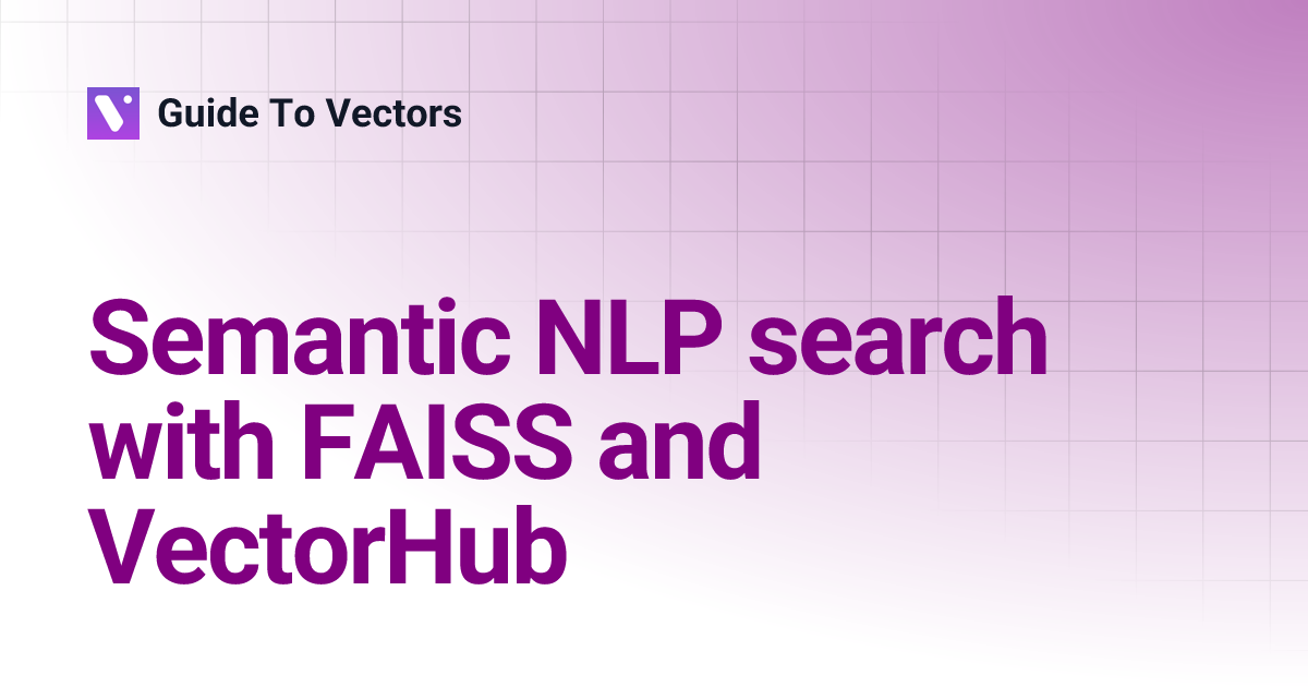 Semantic NLP search with FAISS and VectorHub | Guide To Vectors