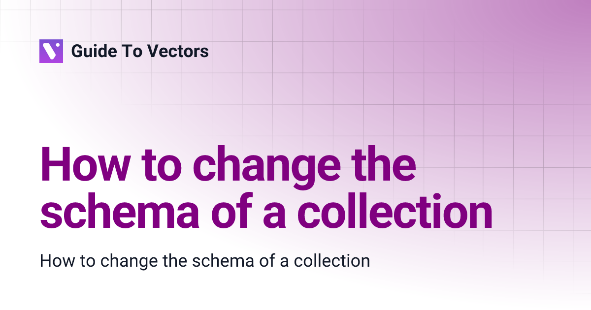 How to change the schema of a collection | Guide To Vectors