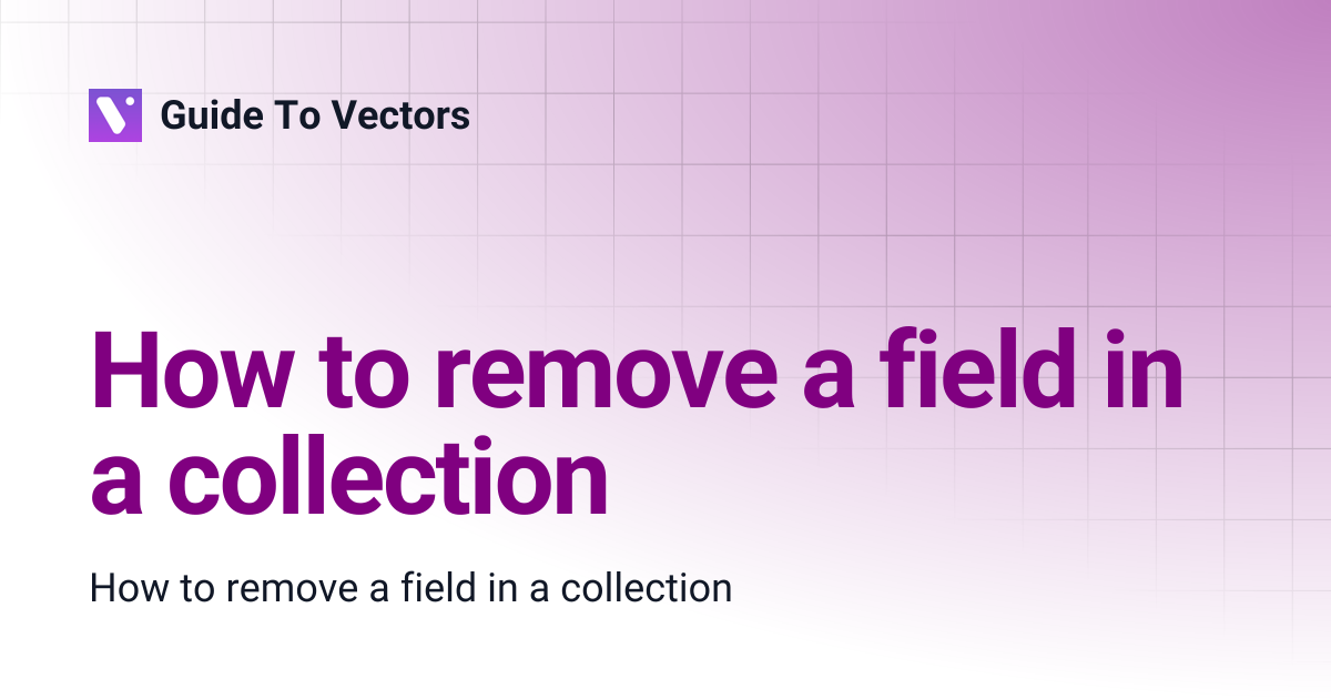 How to remove a field in a collection | Guide To Vectors